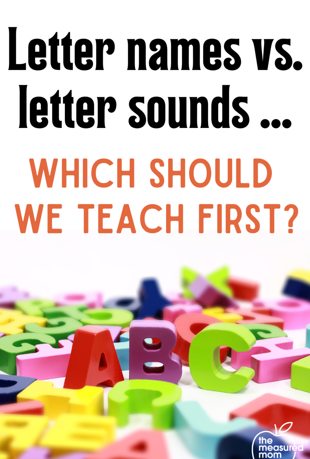 Should we teach letter names or letter sounds first? - The Measured Mom