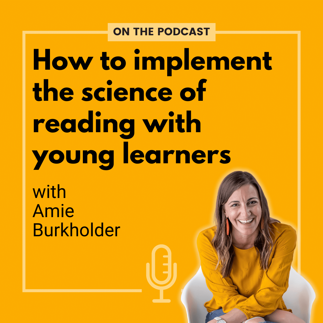 How to implement the science of reading with young learners - with Amie Burkholder - The ...